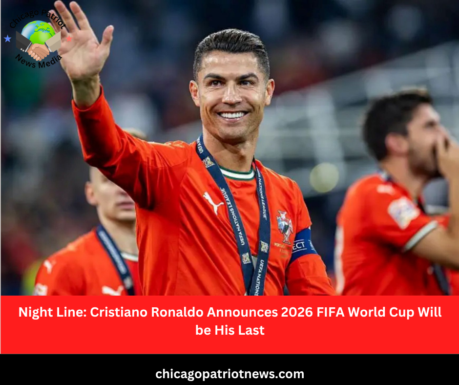 Night Line: Cristiano Ronaldo Announces 2026 FIFA World Cup Will be His ...